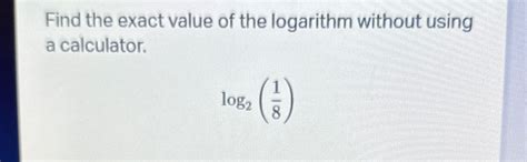 solved find the exact value of the logarithm without using a