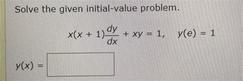 solved solve the given initial value problem x x 1 dy dx