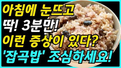 이런 분들 잡곡밥이랑 상극입니다 절대 드시면 안됩니다 기존의 병이 더욱 심해집니다 그렇다고 암과 치매가 걸리지는 않습니다