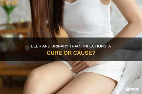 Beer And Urinary Tract Infections A Cure Or Cause Medshun