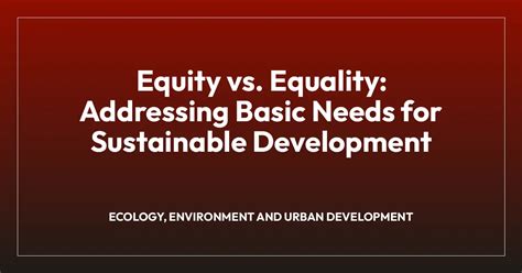 Equity Vs Equality Addressing Basic Needs For Sustainable Development