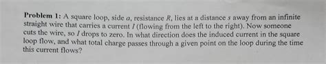Solved Roblem A Square Loop Side A Resistance R Lies Chegg
