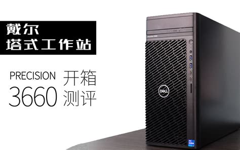 【开箱评测】戴尔塔式图形工作站主机precision 3660 Bilibilib站无水印视频解析——yiuios易柚斯