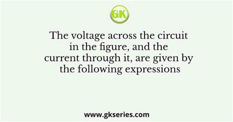 The Voltage Across The Circuit In The Figure And The Current Through It Are Given By The