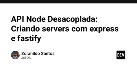 Api Node Desacoplada Criando Servers Com Express E Fastify Dev Community