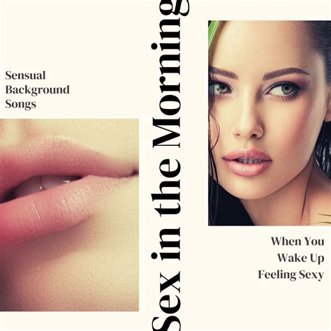 Sex In The Morning Sensual Background Songs When You Wake Up Feeling Sexy Album By Various