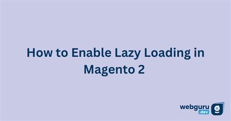 How To Enable Lazy Loading In Magento 2 By Webgurudev May 2023