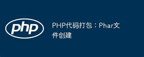 手把手教你用php创建phar文件，打包你的代码超简单 Golang学习网