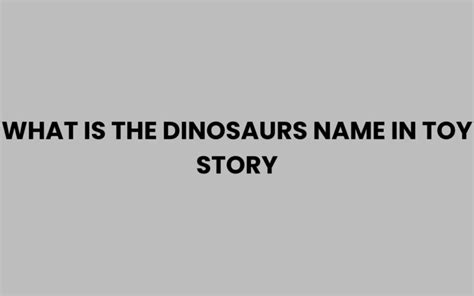 What Is The Dinosaurs Name In Toy Story Find Out Here