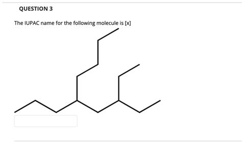 SOLVED: QUESTION 3 The IUPAC name for the following molecule is [x]