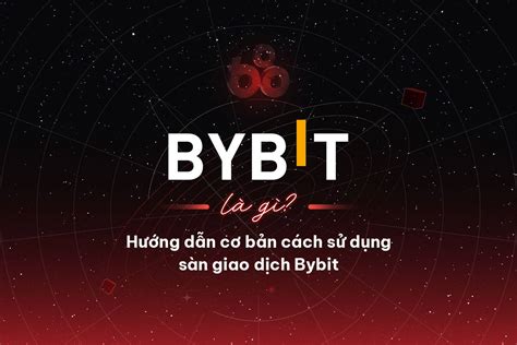 Bybit Là Gì Hướng Dẫn Cơ Bản Cách Sử Dụng Sàn Bybit