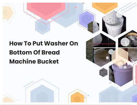 How To Put Washer On Bottom Of Bread Machine Bucket