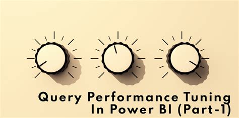 Query Performance Tuning In Power Bipart 3 By Datasculptsinsights