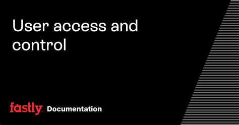 User Access And Control Fastly Documentation