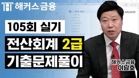 전산회계 2급 제105회 실기 기출문제풀이 가답안 꼭 보고 합격하러 가세요😁｜해커스금융 이남호교수님 Youtube