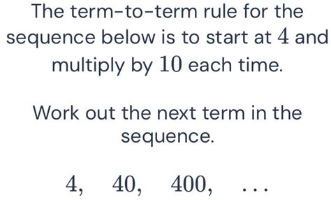 solved the term to term rule for the sequence below is to start at 4