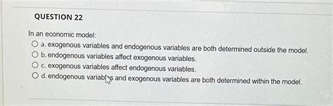 Solved Question 22in An Economic Model A ﻿exogenous