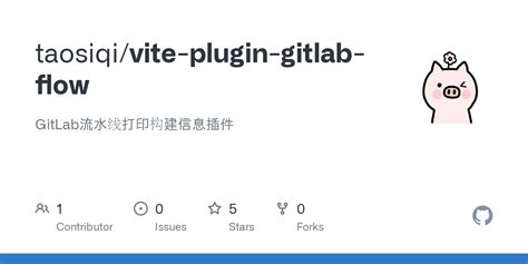 GitHub taosiqi vite plugin gitlab flow GitLab流水线打印构建信息插件