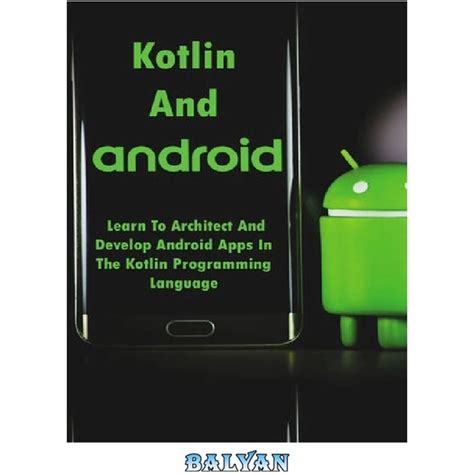 خرید و قیمت دانلود کتاب Kotlin And Android Learn To Architect And Develop Android Apps In The