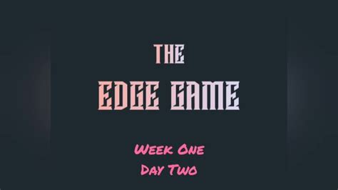 The Edge Game Week One Day Two