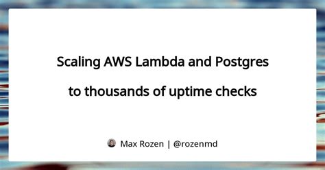 Scaling Aws Lambda And Postgres To Thousands Of Simultaneous Uptime Checks Raws
