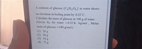 A Solution Of Glucose C6 H12 O6 In Water Shows An Elevation In Boiling