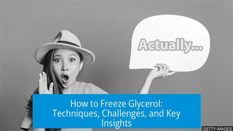 How To Freeze Glycerol Techniques Challenges And Key Insights Chemcafe — Science Chemistry