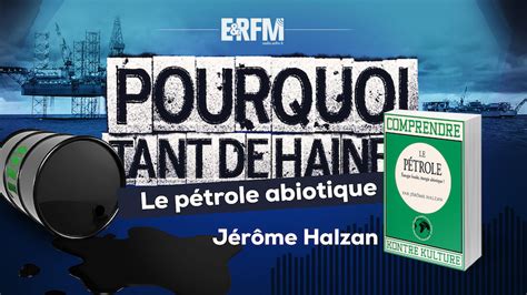Pourquoi Tant De Haine 64 Le Pétrole Abiotique Avec Jérôme Halzan Égalité Et Réconciliation