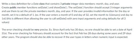 solved write class definition date class contains 3 private integer