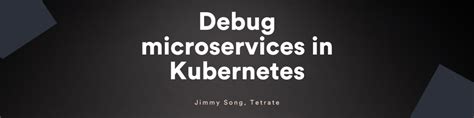 How To Debug Microservices In Kubernetes With Proxy Sidecar Or Service