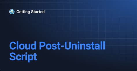 Cloud Post Uninstall Script Getting Started