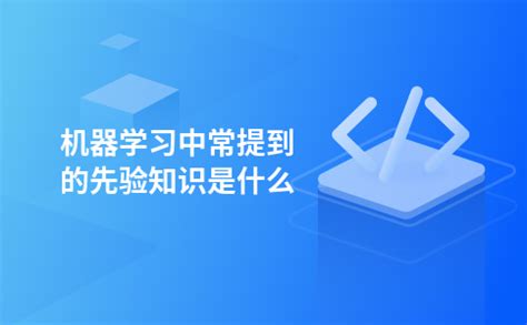 机器学习中常提到的先验知识是什么 PingCode