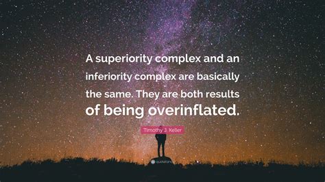 Timothy J Keller Quote “a Superiority Complex And An Inferiority Complex Are Basically The