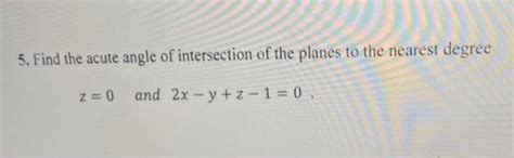 Solved 5 Find The Acute Angle Of Intersection Of The Planes