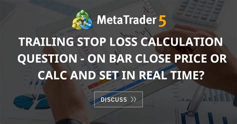 Trailing Stop Loss Calculation Question On Bar Close Price Or Calc
