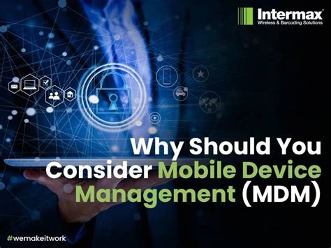 Why Should You Consider Mobile Device Management MDM Intermax