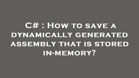 c how to save a dynamically generated assembly that is stored in