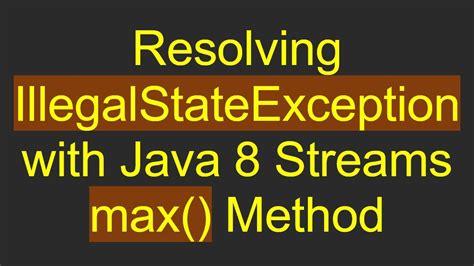 Resolving Illegalstateexception With Java 8 Streams Max Method Youtube