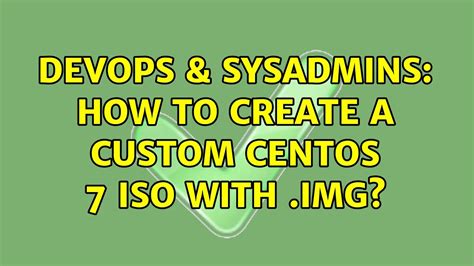 devops and sysadmins how to create a custom centos 7 iso with img