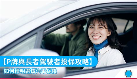 【p牌與長者駕駛者投保攻略】如何精明選擇汽車保險 保險知識 網誌 藍十字保險