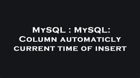 Mysql Mysql Column Automaticly Current Time Of Insert Youtube