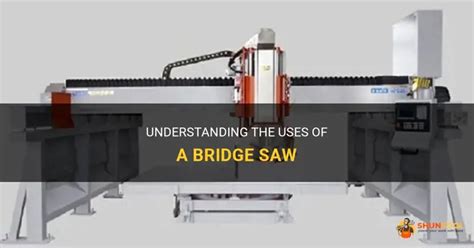 Understanding The Uses Of A Bridge Saw | ShunTool