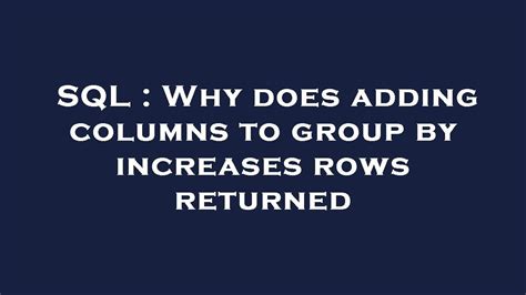 Sql Why Does Adding Columns To Group By Increases Rows Returned Youtube
