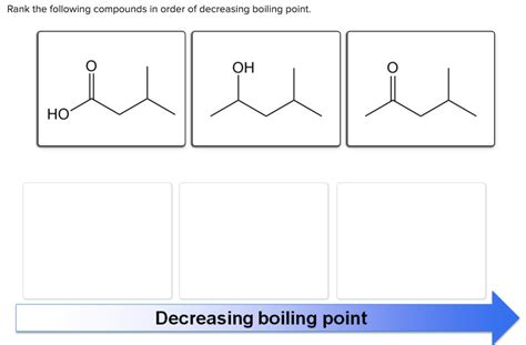 SOLVED: Rank the following compounds in order of decreasing boiling point: OH HO- Decreasing ...