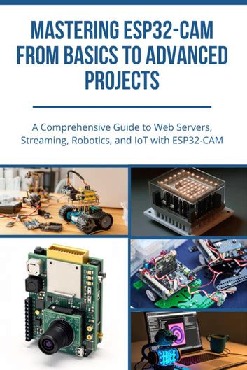 Mastering Esp32 Cam From Basics To Advanced Projects A Comprehensive