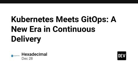 kubernetes meets gitops a new era in continuous delivery dev community