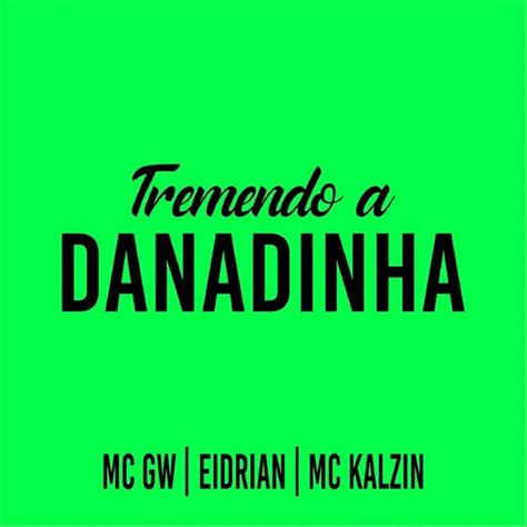 Tremendo A Danadinha Single Di Mc Eidrian Mc Gw Mc Kalzin Su Apple Music