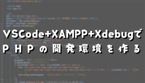 Vscodexamppxdebugでphpの開発環境を作る てめさんだいありー。