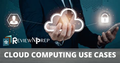 Cloud Computing Use Cases That Will Help You Navigate The Cloud Ecosystem ReviewNPrep