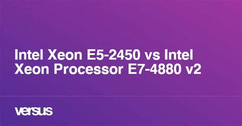 Intel Xeon E5 2450 Vs Intel Xeon Processor E7 4880 V2 Apakah Perbedaannya